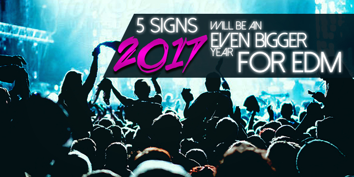 Rage Blog | 5 Signs 2017 Will Be An Even Bigger Year For EDM | GloFX